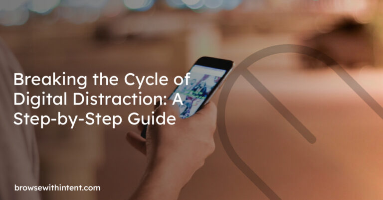 Breaking the Cycle of Digital Distraction: A Step-by-Step Guide