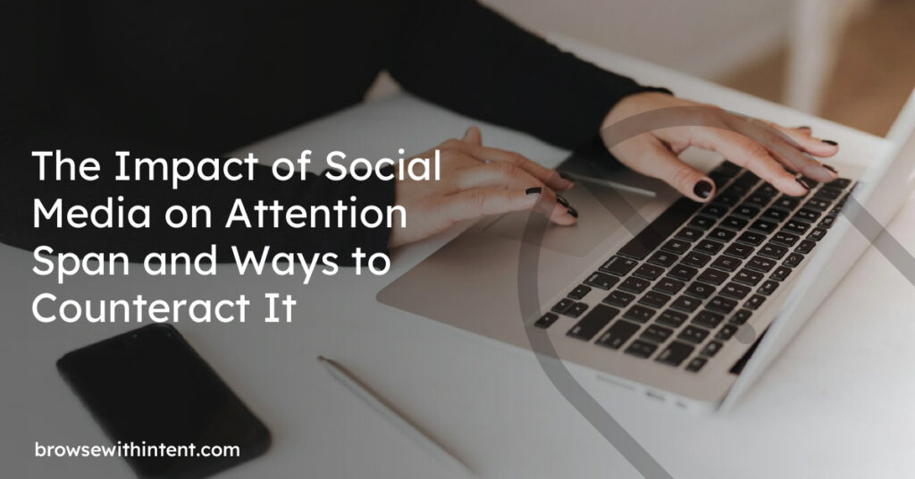 The Impact of Social Media on Attention Span and Ways to Counteract It