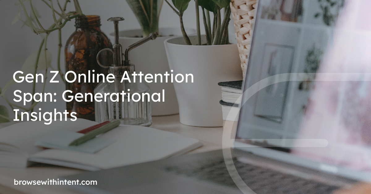 Gen Z Online Attention Span: Generational Insights